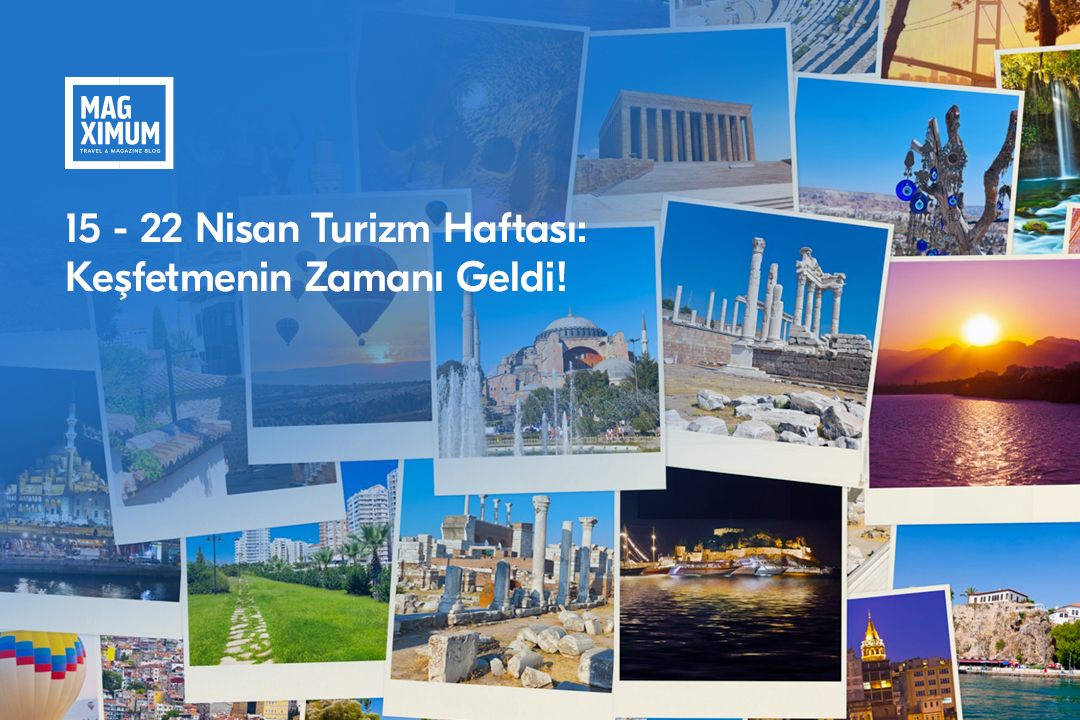 15 – 22 Nisan Turizm Haftası: Keşfetmenin Zamanı Geldi! – MAGXIMUM