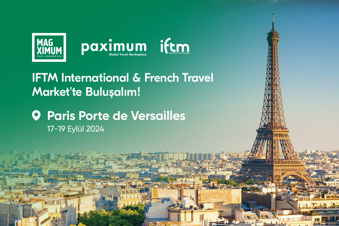 IFTM International & French Travel Market’te Buluşalım! – MAGXIMUM